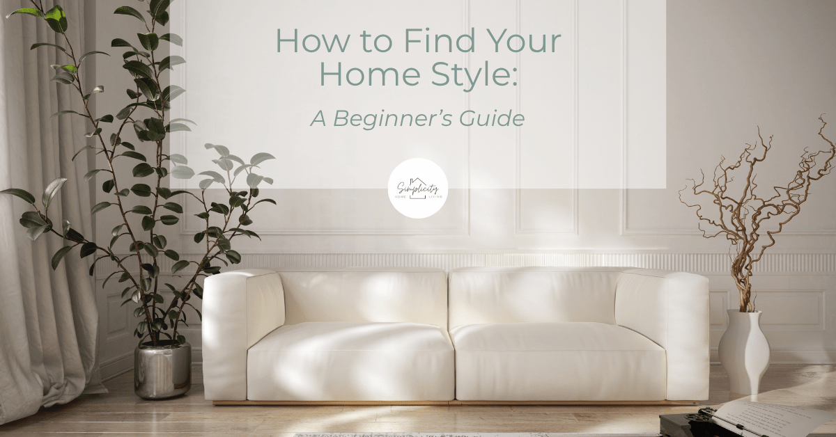 How to Find Your Home Style – A Beginner’s Guide – Simplicity Home Living
