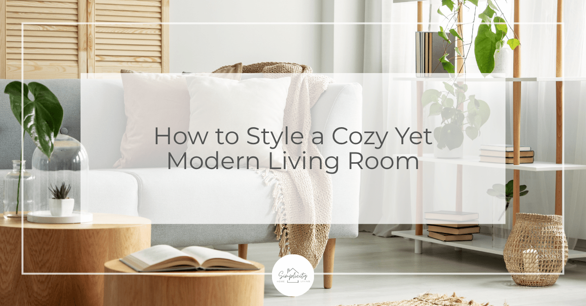 How to Style a Cozy Yet Modern Living Room – Simplicity Home Living