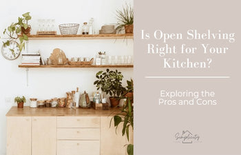 Is Open Shelving Right for Your Kitchen? Exploring the Pros and Cons – Simplicity Home Living